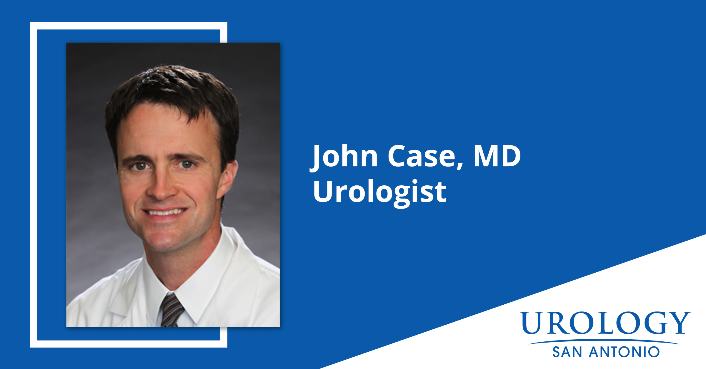 Dr. John Case, Urologist - Urology San Antonio